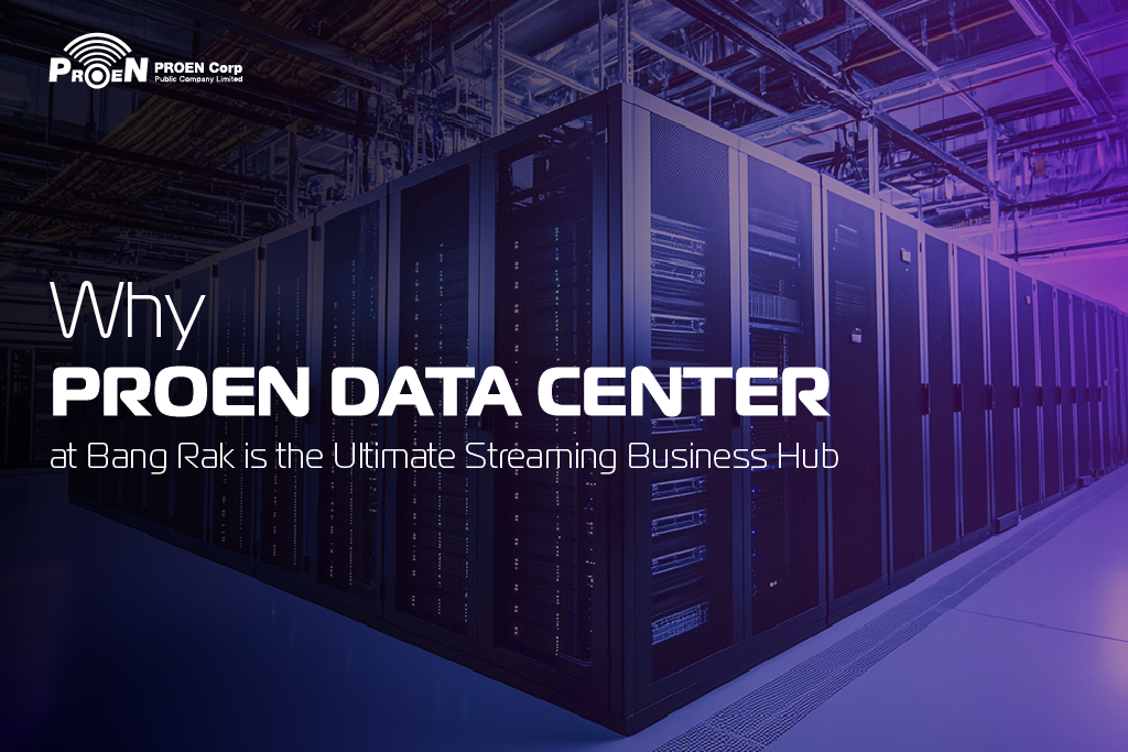 Why PROEN DATA CENTER at Bang Rak is the Ultimate Streaming Business Hub - PROEN Datacenter